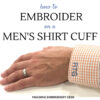 How to embroider on men's shirt cuffs - Machine Embroidery Geek